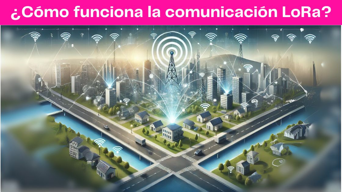 LoRa y LoRaWAN: Comunicación Inalámbrica de Largas Distancias para Internet de las Cosas (IoT ...